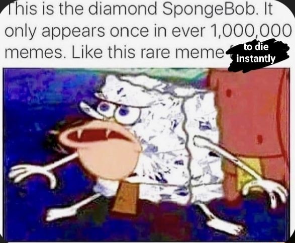 His is the diamond SpongeBob. It only appears once in ever 1,000, 000 ...