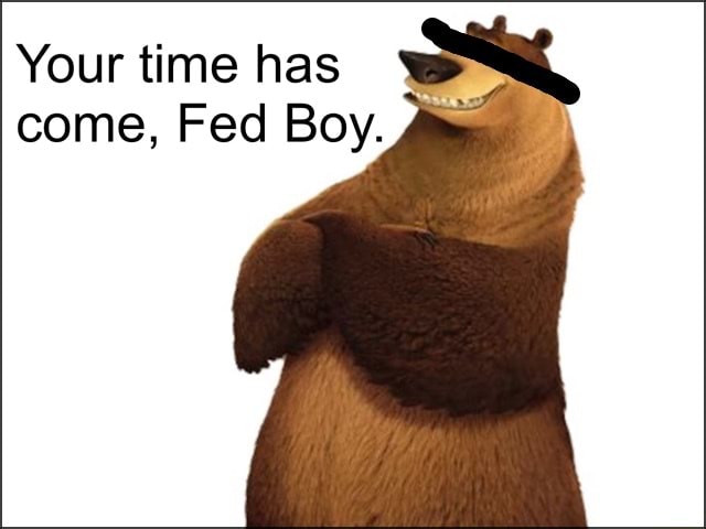Your time has come, Fed Boy. - iFunny