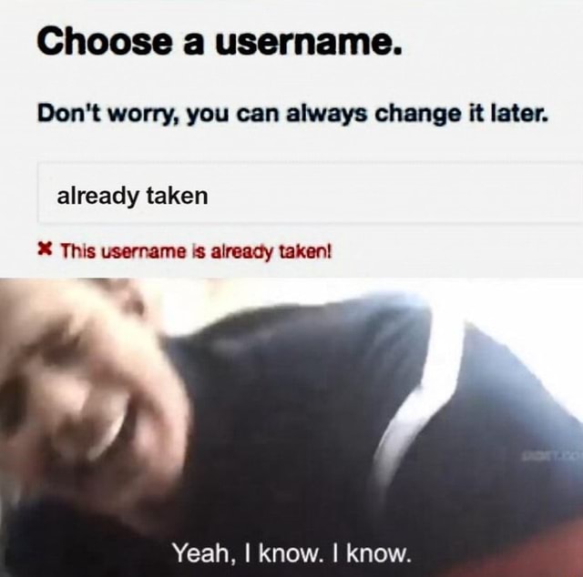 Choose a username. Don't worry, you can always change it later. already ...