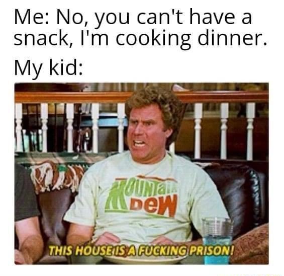 Lay off me I’m starving! - Me: No, you can't have a snack, I'm cooking ...