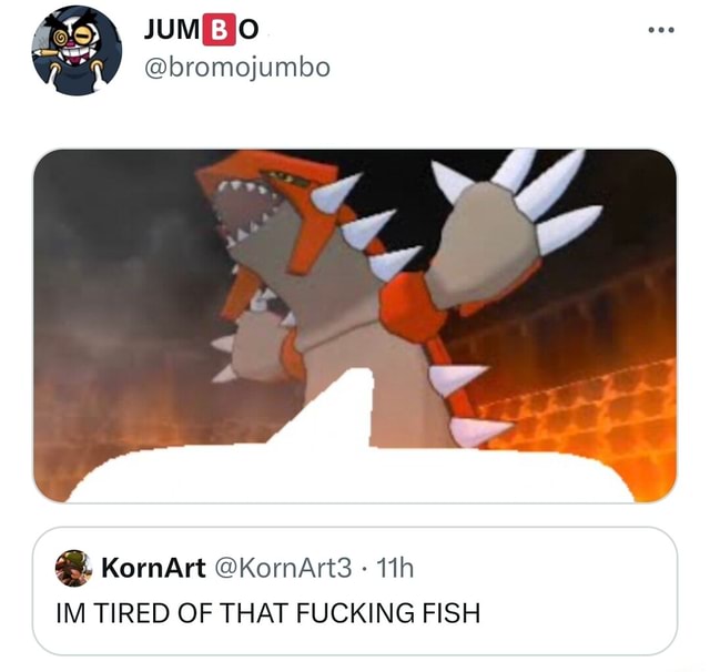JUMEJo @bromojumbo KornArt IM TIRED OF THAT FUCKING FISH - iFunny