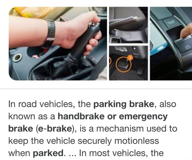 In road vehicles, the parking brake, also known as a handbrake or ...