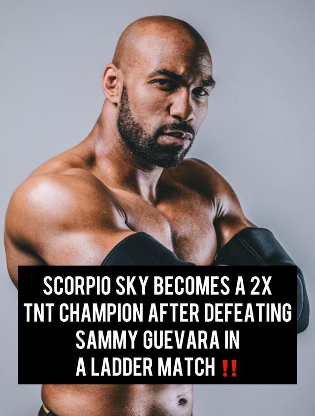 SCORPIO SKY BECOMES A TNT CHAMPION AFTER DEFEATING SAMMY GUEVARA IN A LADDER MATCH - iFunny