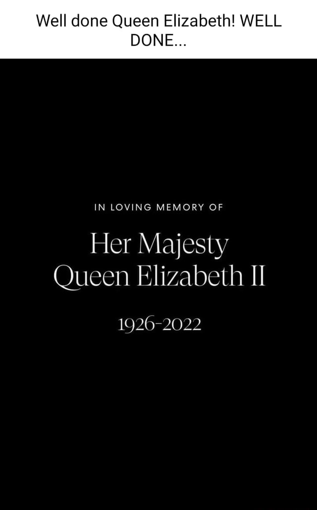 Well done Queen Elizabeth! WELL DONE... IN LOVING MEMORY OF Her Majesty ...