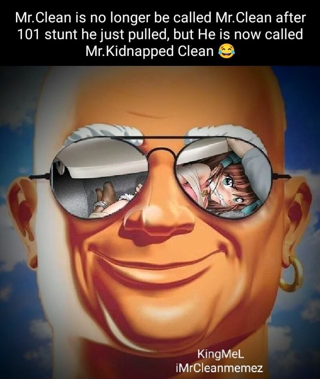 Mr.Clean is no longer be called Mr.Clean after 101 stunt he just pulled ...