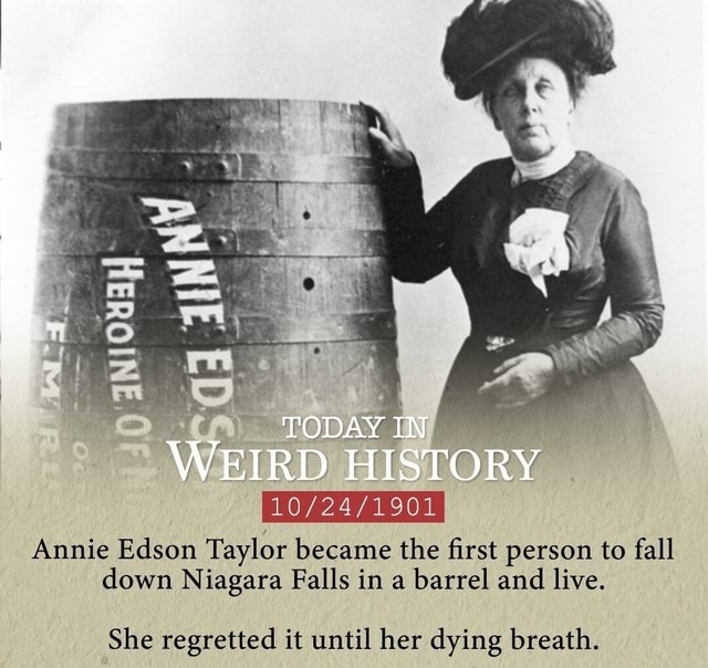 = I TODAY IN WEIR IRD HISTORY Annie Edson Taylor became the first ...