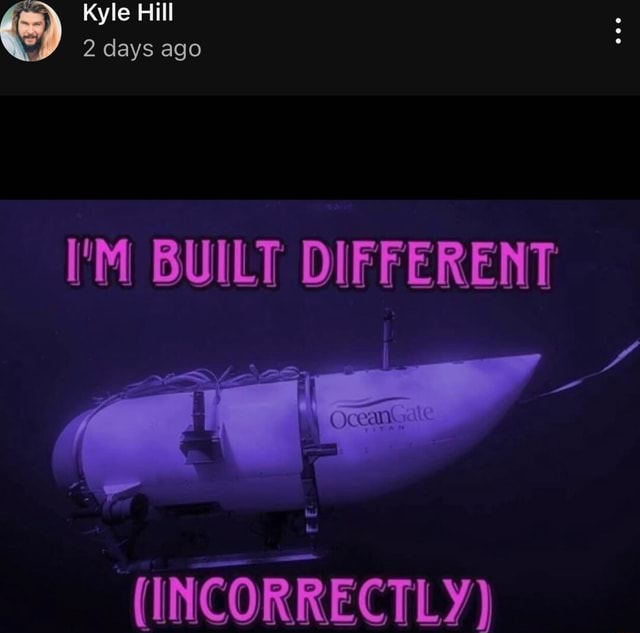 Kyle Hill 2 days ago BUILT DIFFERENT (INCORRECTLY) - iFunny