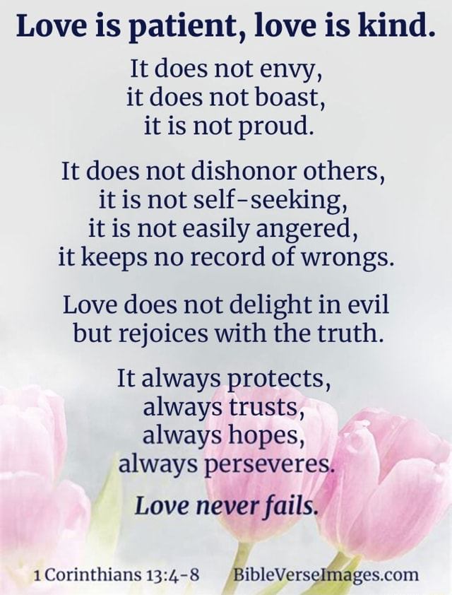 Love is patient, love is kind. It does not envy, it does not boast, it ...