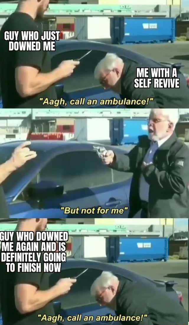 How it feels to die with a self revive - GUY WHO JUST DOWNED ME ME WITK ...