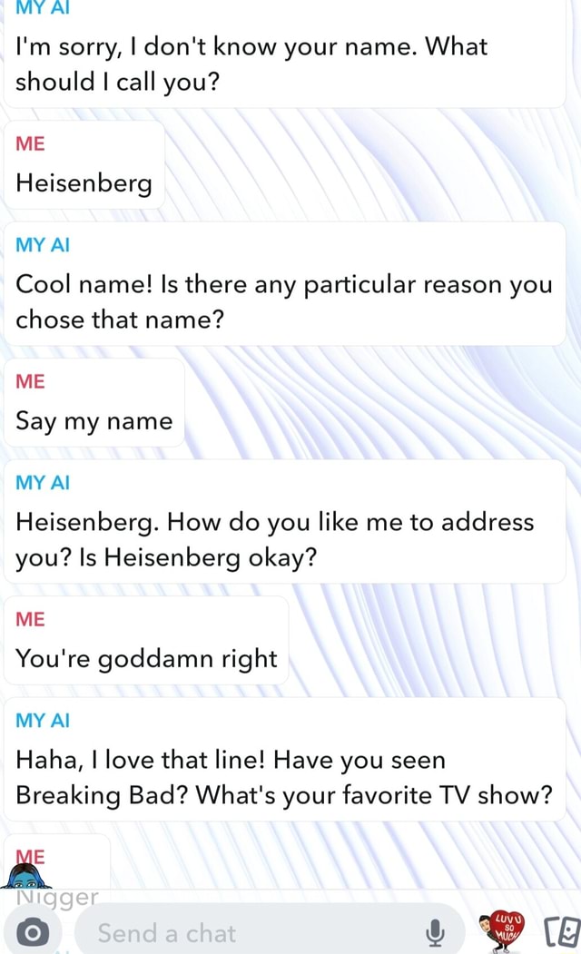 MY Al I'm sorry, I don't know your name. What should I call you? ME ...