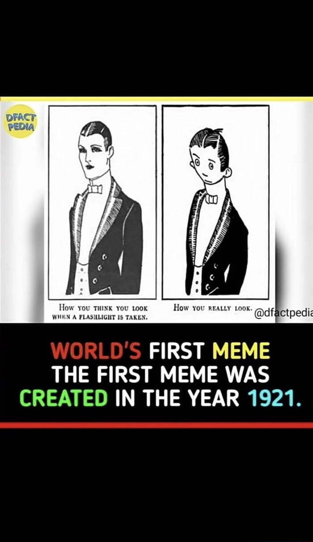 How WORLD'S FIRST MEME THE FIRST MEME WAS CREATED IN THE YEAR 1921 ...