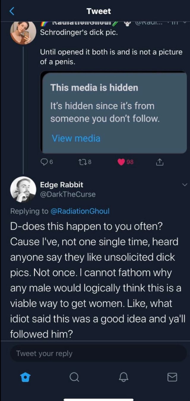 Schrodinger's dick pic. Until opened it both is and is not a picture of a penis. This media is ...