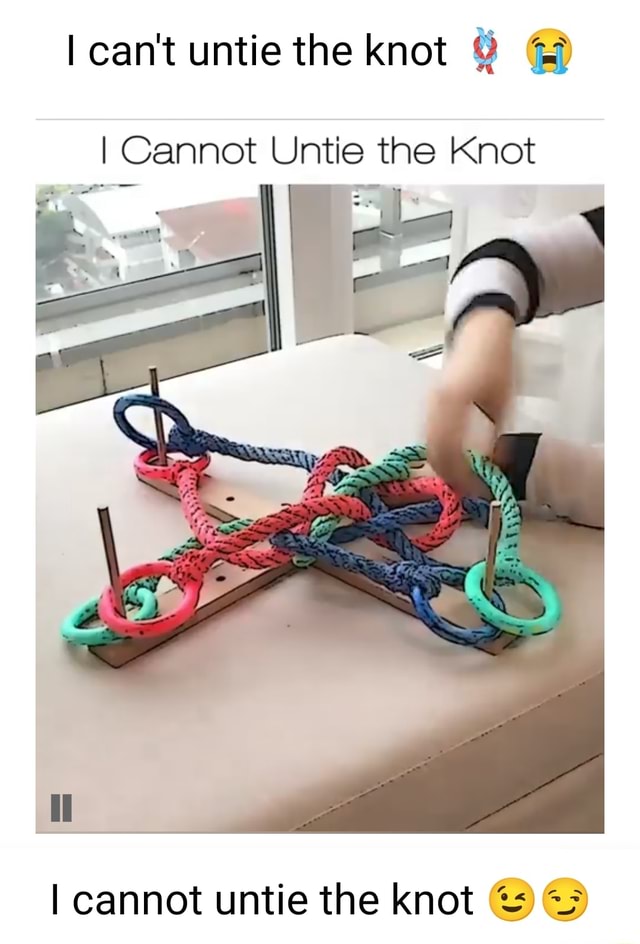 I can't untie the knot I Cannot Untie the Knot I cannot untie the knot ...