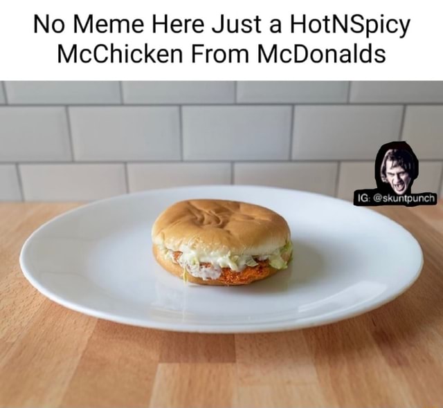 No Meme Here Just a HotNSpicy McChicken From McDonalds - iFunny