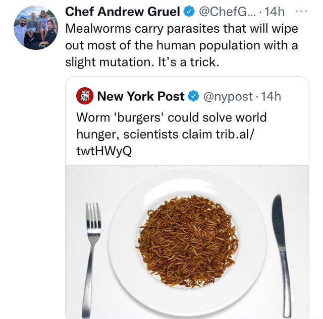 Chef Andrew Gruel @ @ChefG...- Mealworms carry parasites that will wipe ...