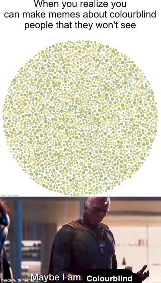 When you realize you can make memes about colourblind people that they ...