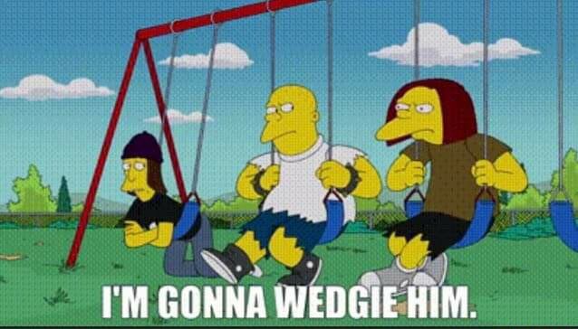 I'M GONNA WEDGIE HIM. - iFunny