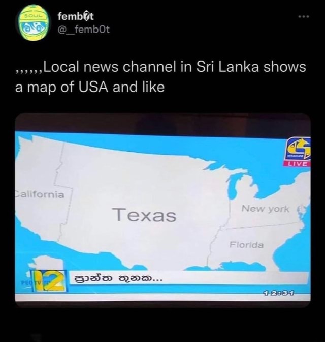 News channel in Sri Lanka shows a map of USA and like Texas - iFunny
