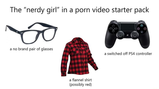 The "nerdy girl" in a porn video starter pack - iFunny