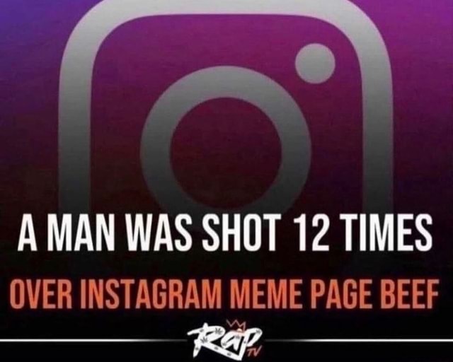 A MAN WAS SHOT 12 TIMES OVER INSTAGRAM MEME PAGE BEEF - iFunny