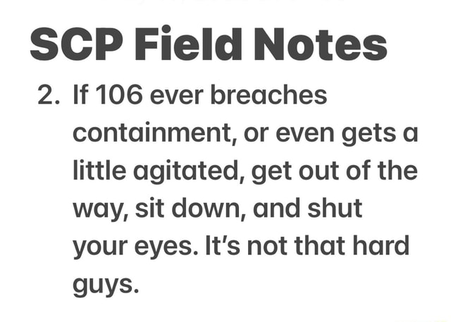 SCP Field Notes 2. If 106 ever breaches containment, or even gets a ...