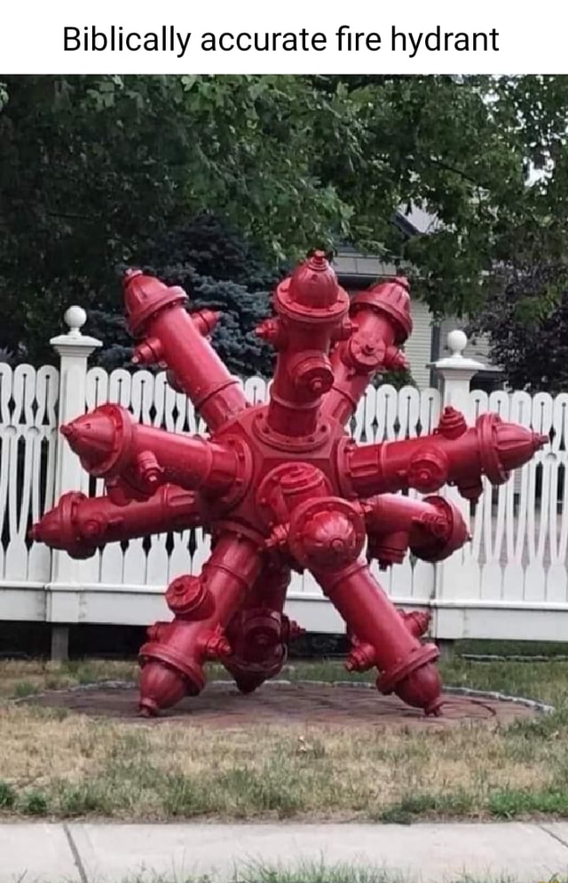 Biblically accurate fire hydrant - iFunny