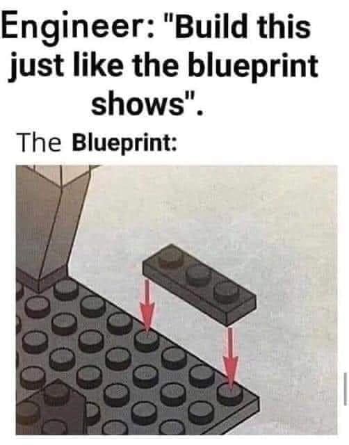 Engineer: "Build this just like the blueprint shows". The Blueprint ...