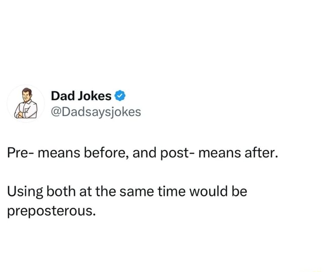 Dad Jokes @ @Dadsaysjokes Pre- means before, and post- means after ...