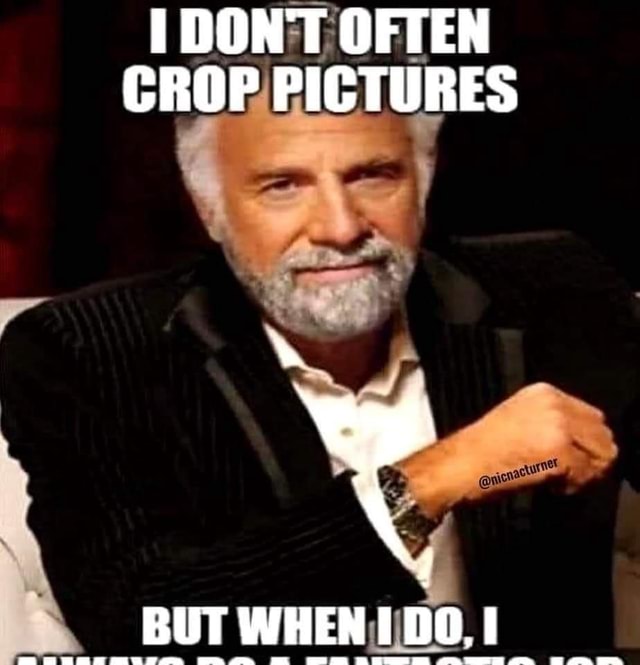 I DON'T OFTEN CROP PICTURES BUT - iFunny