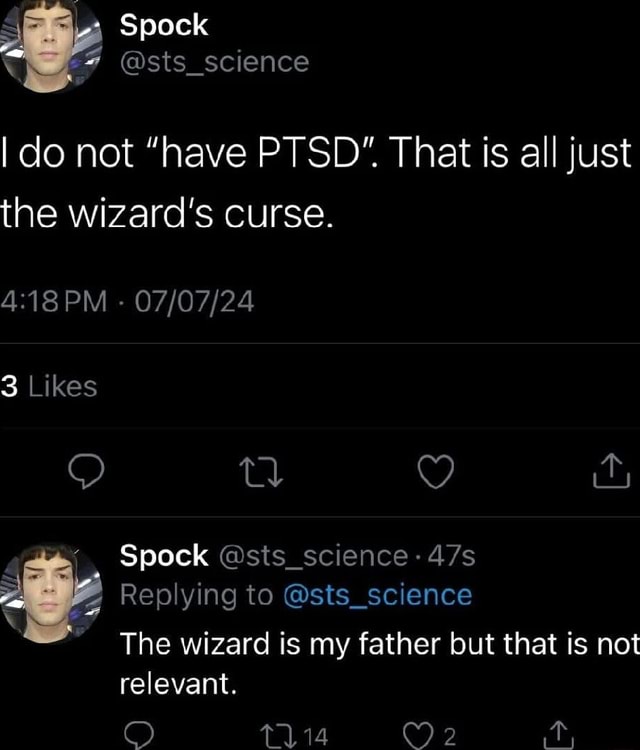 Spock @sts_science I do not "have PTSD" That is all just the wizard's ...