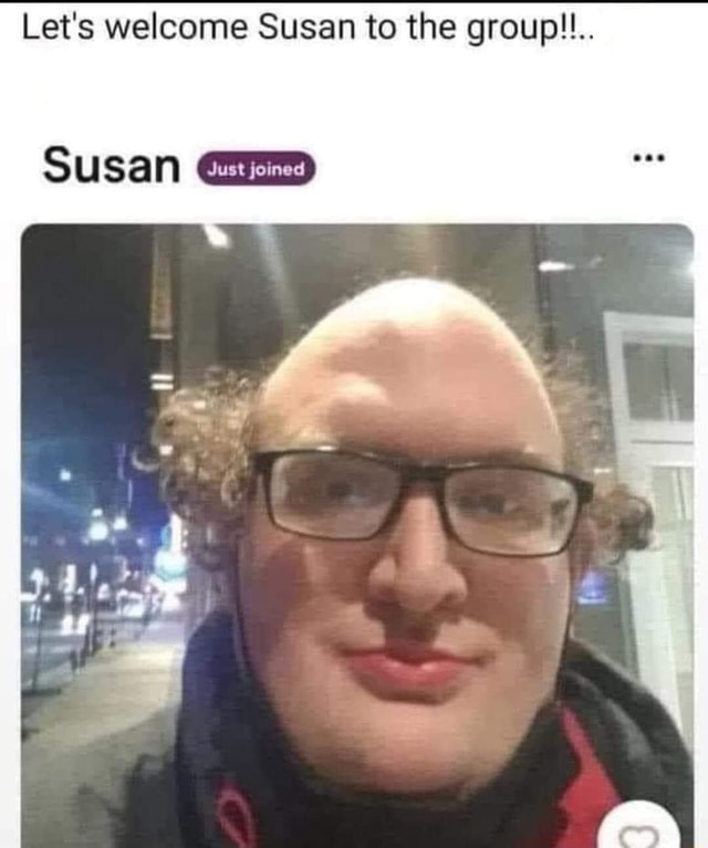 Let's welcome Susan to the group!!.. Susan Gust - iFunny