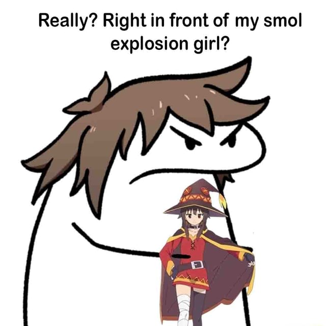 Really? Right in front of my smol explosion girl? - iFunny