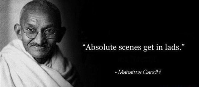 "Absolute scenes get in lads." - Mahatma Gandhi - iFunny