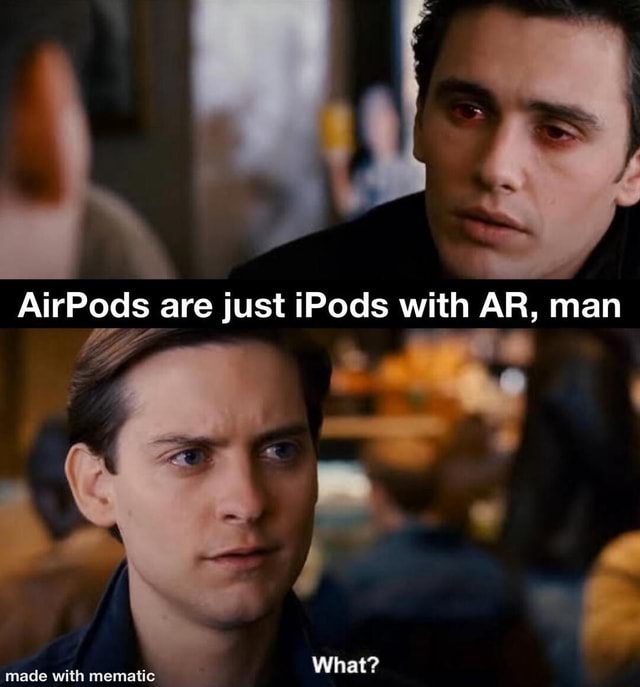 AirPods : are just iPods with AR, man ty What? - iFunny