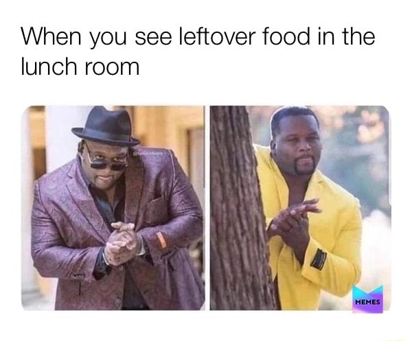 Small Work Meme Dump - When you see leftover food in the lunch room ...