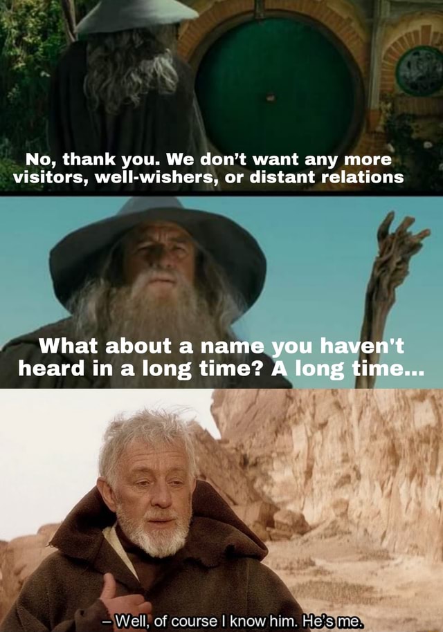 No, thank you. We don't want any more visitors, well-wishers, or ...