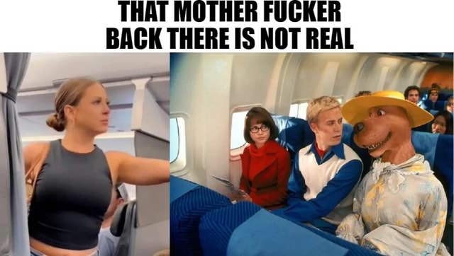 THAT MOTHER FUCKER BACK THERE IS NOT REAL - iFunny