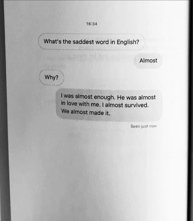 What's the saddest word in English? Almost Why? was almost enough. He ...