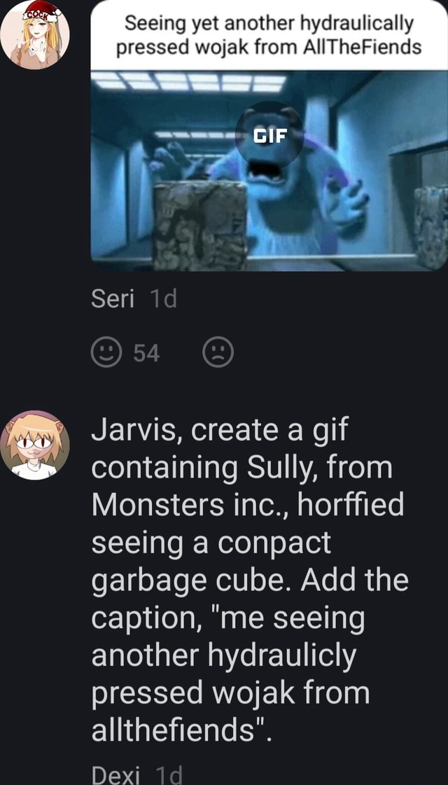 Seeing yet another hydraulically pressed wojak from Al GIF Seri Id 54 ...