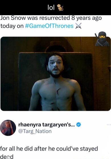 Loll & Jon Snow was resurrected & years ago today on rhaenyra targaryen ...