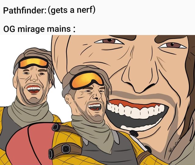 Pathfinder: (gets a nerf) OG mirage mains : - iFunny