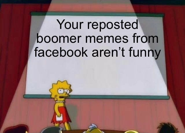 Your reposted boomer memes fro facebook aren't fun - iFunny