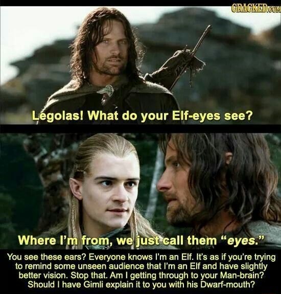 " Legolas! What do your Elf-eyes see? Where from we Mcall them "eyes ...