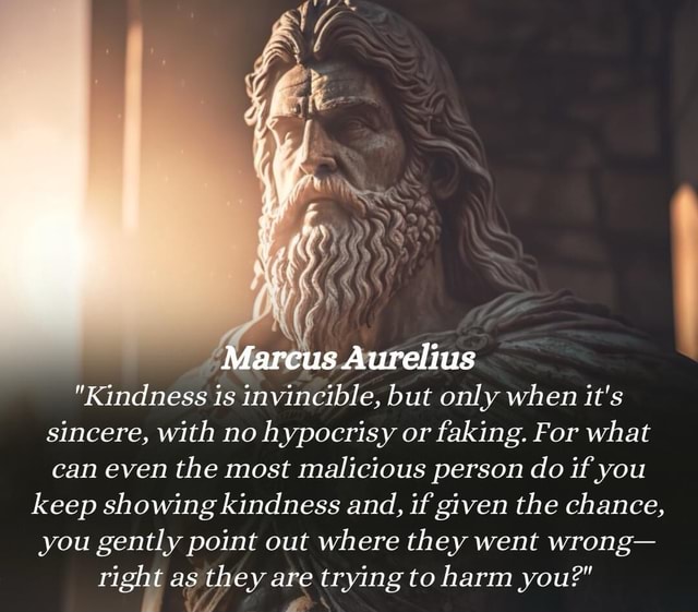 Marcus Aurelius "Kindness is invincible, but only when it's sincere, with no hypocrisy or faking ...