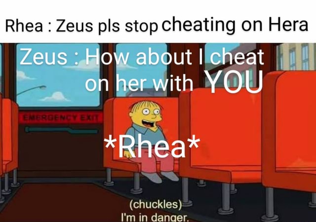 Rhea : Zeus pls stop cheating on Hera Zeus : How about I cheat on her ...