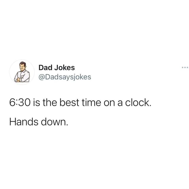 Dad Jokes @Dadsaysjokes is the best time on a clock. Hands down. - iFunny