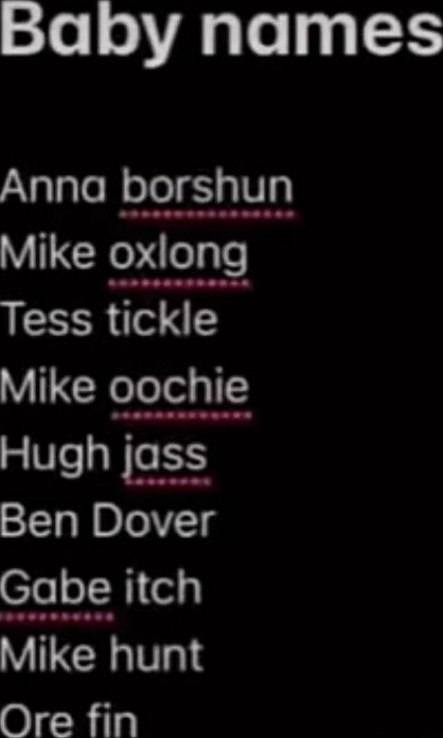 Baby names Anna borshun Mike oxlong Tess tickle Mike oochie Hugh jass ...