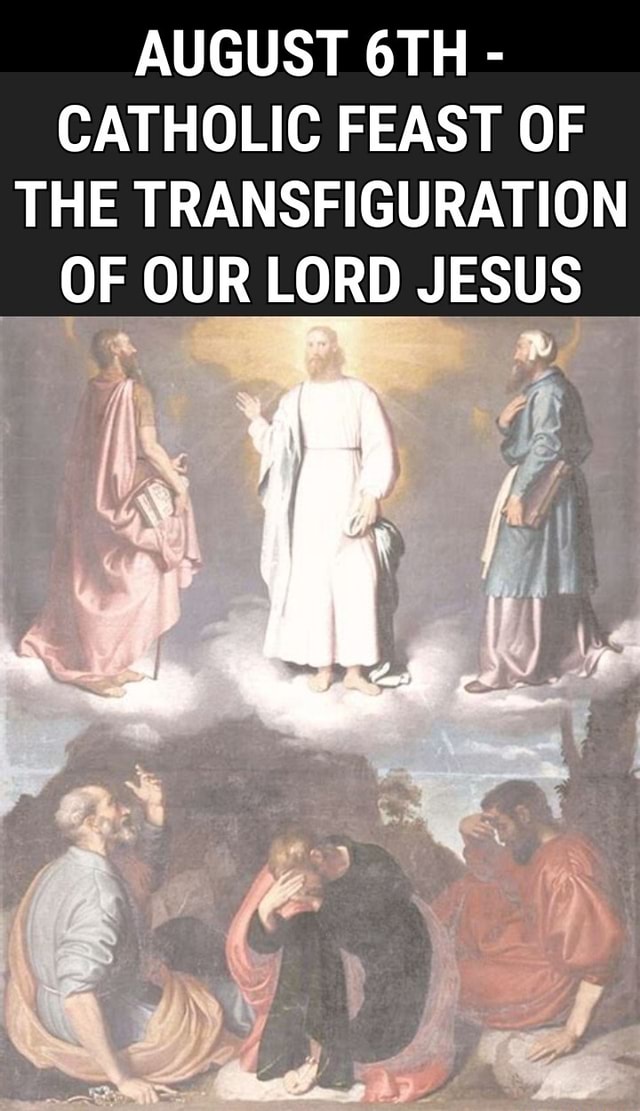 AUGUST - CATHOLIC FEAST OF THE TRANSFIGURATION OF OUR LORD JESUS - iFunny