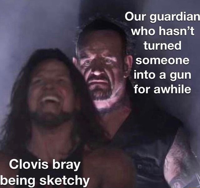 Our guardian who hasn't turned someone into a gun for awhile Clovis ...