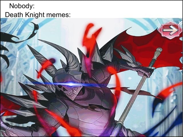 Nobody: , Death Knight memes: - iFunny